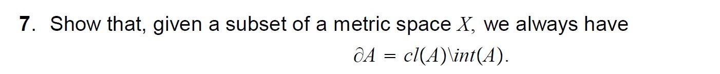 Solved a 7. Show that, given a subset of a metric space X, | Chegg.com