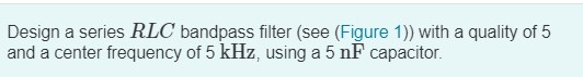 Solved Design a series RLC bandpass filter (see (Figure 1)) | Chegg.com