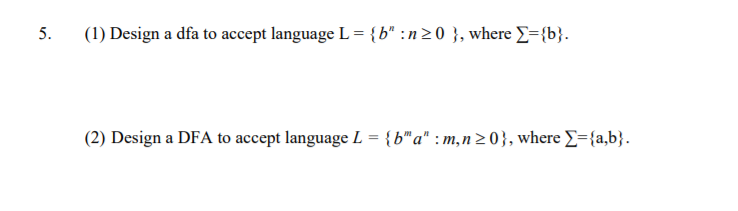 Solved 5. (1) Design a dfa to accept language L = {b":n20 }, | Chegg.com