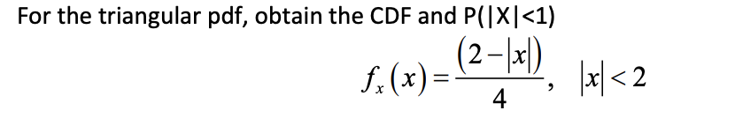 Solved For the triangular pdf, obtain the CDF and P(|X|