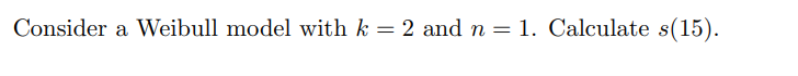 Consider a Weibull model with k=2 and n=1. Calculate | Chegg.com