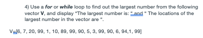 Solved 4) Use a for or while loop to find out the largest | Chegg.com