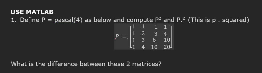 Solved USE MATLAB 1. Define P= pascal(4) as below and | Chegg.com