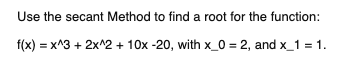 Solved Use the secant Method to find a root for the | Chegg.com