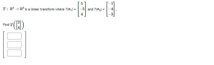 Solved T:R2→R3 is a linear transform where T(e1)=⎣⎡5−34⎦⎤ | Chegg.com