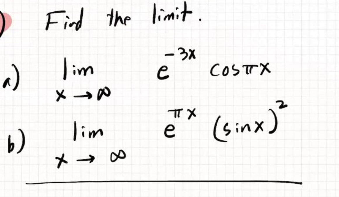 Solved Find the limit.a) limx→∞e-3xcosπxb) limx→∞eπx(sinx)2 | Chegg.com