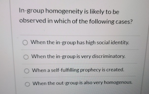 Solved In-group homogeneity is likely to be observed in | Chegg.com