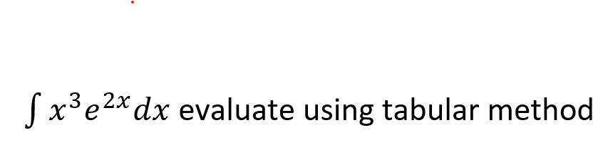 Solved ∫x3e2xdx evaluate using tabular method | Chegg.com