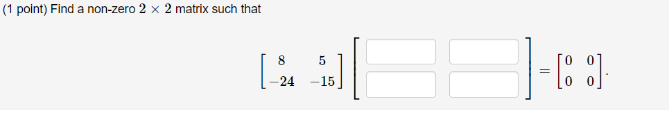 Solved ( 1 point) Find a non-zero 2×2 matrix such that | Chegg.com