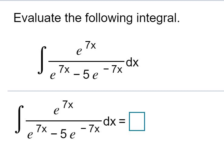 Solved Evaluate the following integral. 7x dx 7x - 5e-7x e | Chegg.com