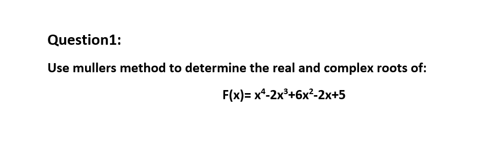 Solved Question1: Use mullers method to determine the real | Chegg.com