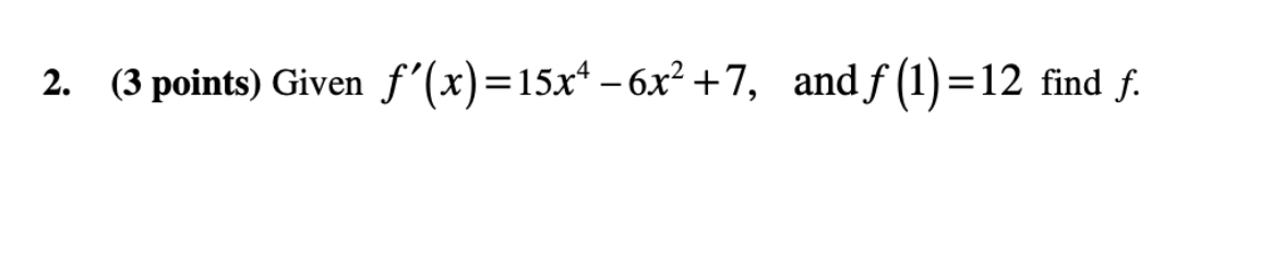 Solved 2. (3 points) Given f′(x)=15x4−6x2+7, and f(1)=12 | Chegg.com