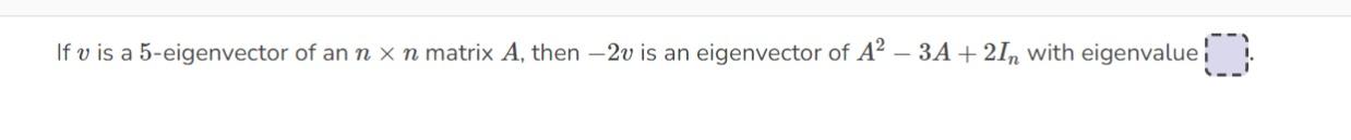 Solved If v is a 5 -eigenvector of an n×n matrix A, then −2v | Chegg.com