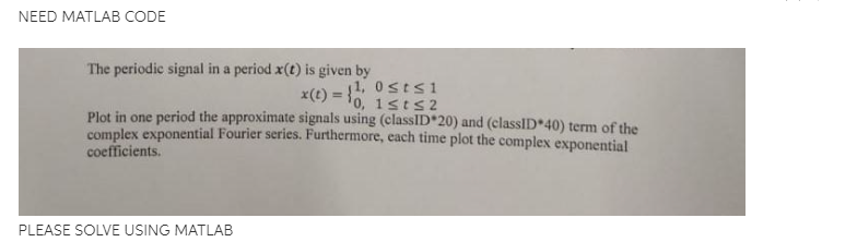Solved NEED MATLAB CODE The periodic signal in a period X(t) | Chegg.com