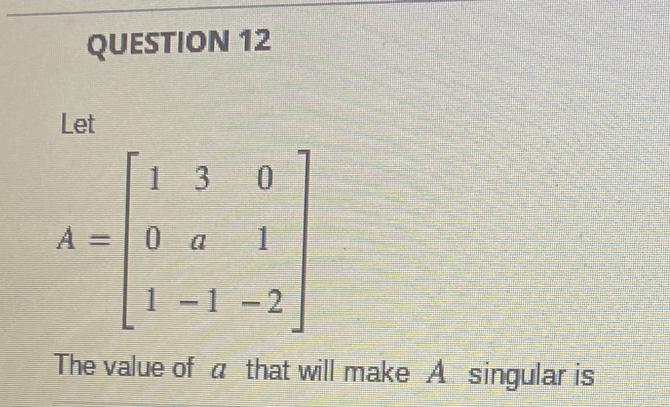 Solved QUESTION 12 Let A=⎣⎡1013a−101−2⎦⎤ The value of a that | Chegg.com