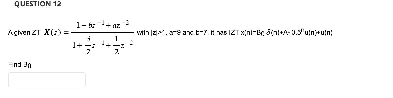Solved QUESTION 12 A given ZTX(z)=1+23z−1+21z−21−bz−1+az−2 | Chegg.com