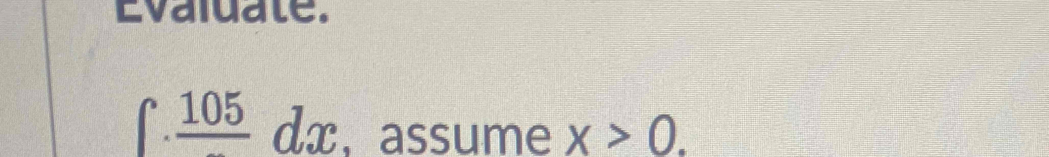 Solved evaluate∫105xdx, assume x>0 | Chegg.com Solved evaluate∫105xdx, assume x>0 | Chegg.com