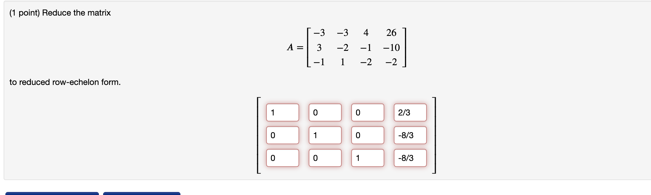 Solved (1 point) Reduce the matrix -3 -3 4. A= 3 -2 -1 26 | Chegg.com