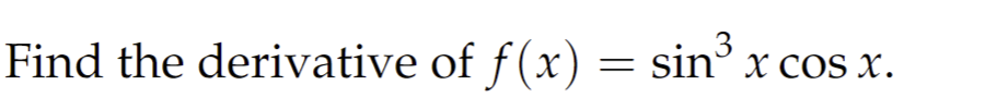 Solved Find the derivative of f(x)=sin3xcosx | Chegg.com