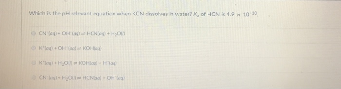 Solved Which is the pH relevant equation when KCN dissolves | Chegg.com
