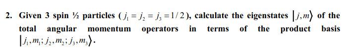 Solved 2. Given 3 spin 1/2 particles (j1=j2=j3=1/2), | Chegg.com