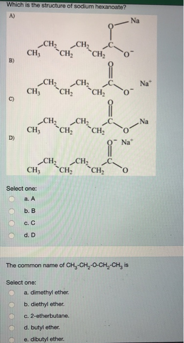 Solved Which is the structure of sodium hexanoate? A) CH CH3 | Chegg.com