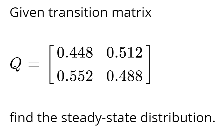 Solved Given transition matrix Q=[0.4480.5520.5120.488] find | Chegg.com