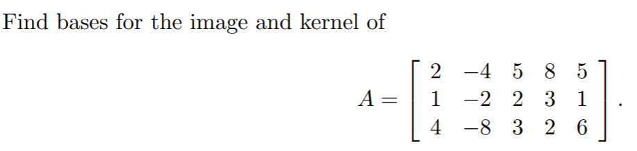 Solved Find bases for the image and kernel of A= [ 2 -4 5 8 | Chegg.com