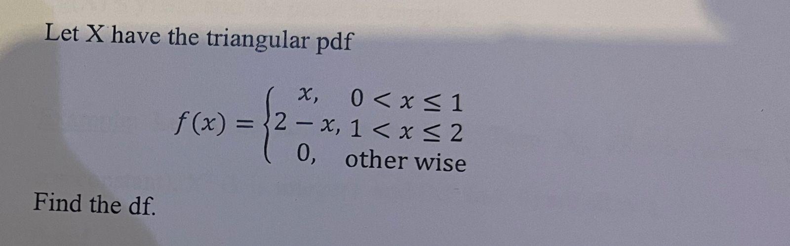Solved Let X have the triangular pdf f(x)=⎩⎨⎧x,2−x,0,0 | Chegg.com