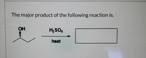 Solved The major product of the following reaction is, H2SO4 | Chegg.com