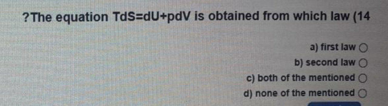 Solved ?The equation TdS=dU+pdV is obtained from which law | Chegg.com