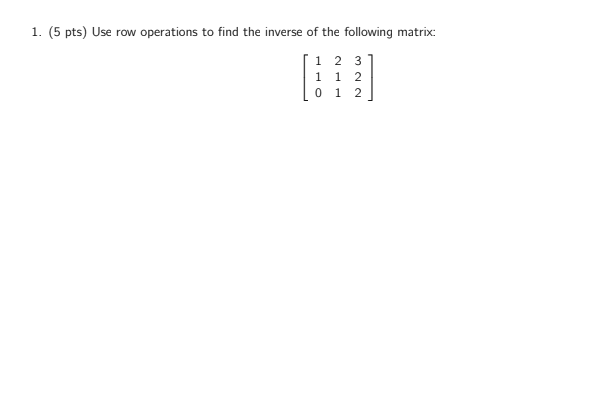 Solved 1. (5 pts) Use row operations to find the inverse of | Chegg.com