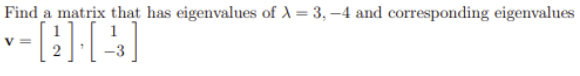 Solved Find a matrix that has eigenvalues of λ=3,−4 and | Chegg.com