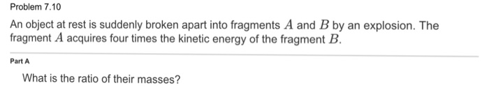 Solved Problem 7.10 An object at rest is suddenly broken | Chegg.com