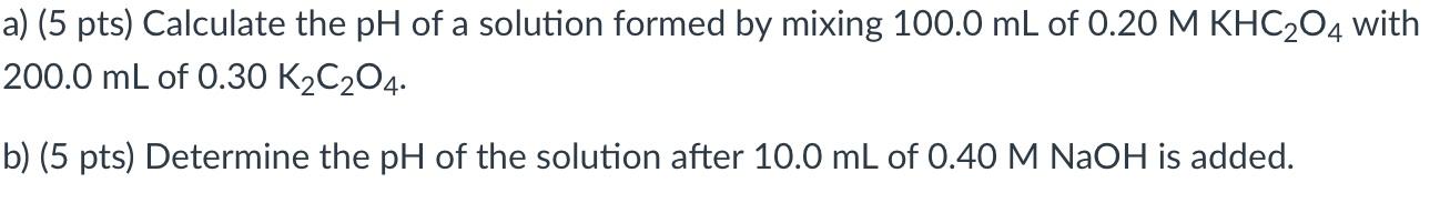 Solved a) (5 pts) Calculate the pH of a solution formed by | Chegg.com
