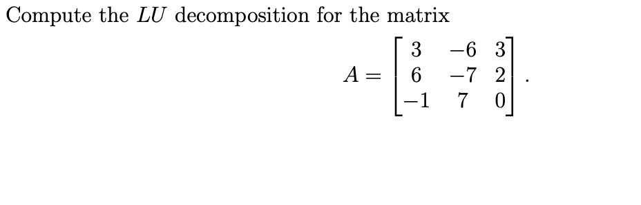 Solved Compute the LU decomposition for the matrix 3 -6 3. | Chegg.com