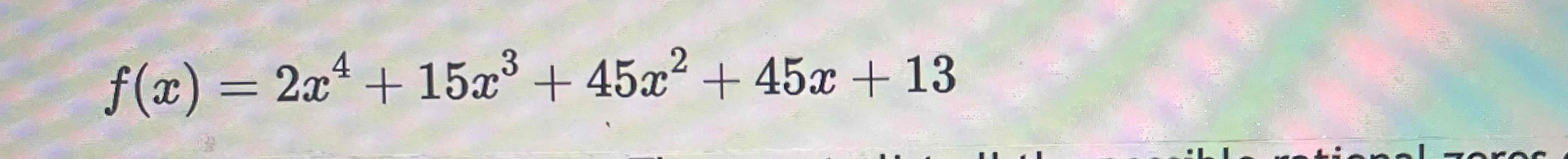 Solved f(x)=2x4+15x3+45x2+45x+13 | Chegg.com