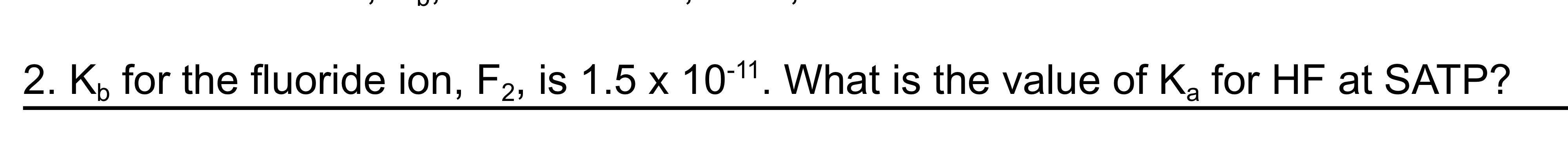 Solved 2. Kb for the fluoride ion, F2, is 1.5×10−11. What is | Chegg.com