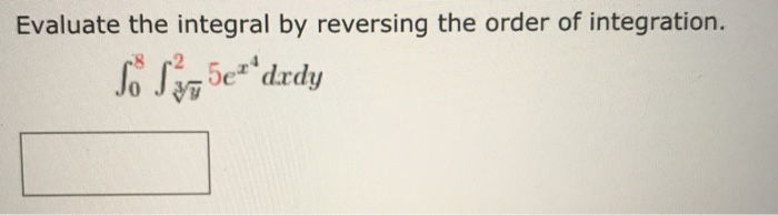 Solved Evaluate the integral by reversing the order of | Chegg.com