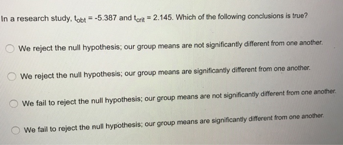 Solved In a research study, t_obt = -5.387 and t_crit = | Chegg.com