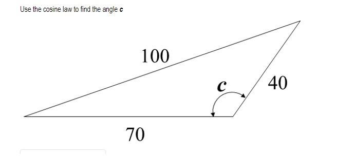 Solved Use the cosine law to find the angle c 100 с 40 70 | Chegg.com