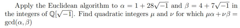 Solved Apply the Euclidean algorithm to α = 1 + 28√ −1 and β | Chegg.com