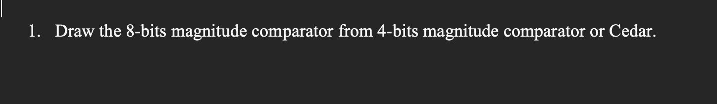 Solved 1. Draw the 8-bits magnitude comparator from 4-bits | Chegg.com