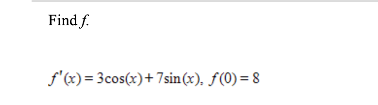 Solved Find f. f'(x) = 3 cos(x)+7sin(x), f(0) = 8 | Chegg.com