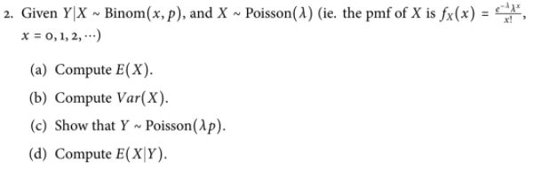 Solved 2. Given Y|X ~ Binom(x,p), and X - Poisson(1) (ie. | Chegg.com