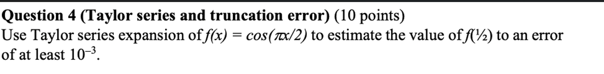 Solved Question 4 (Taylor series and truncation error) (10 | Chegg.com