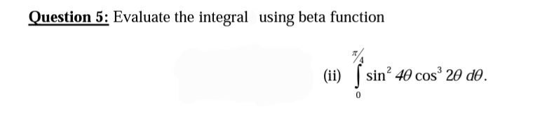 Solved Question 5: Evaluate the integral using beta function | Chegg.com