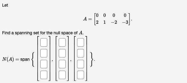 Solved Let A= Find a spanning set for the null space of A. | Chegg.com