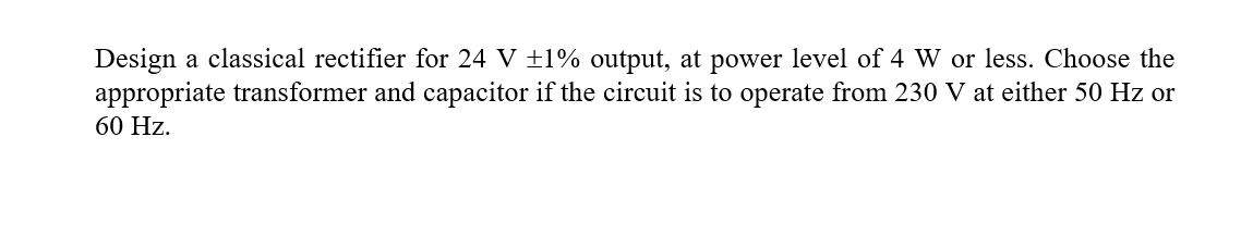 Solved Design a classical rectifier for 24 V +1% output, at | Chegg.com
