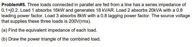 Solved Problem#5. Three loads connected in parallel are fed | Chegg.com